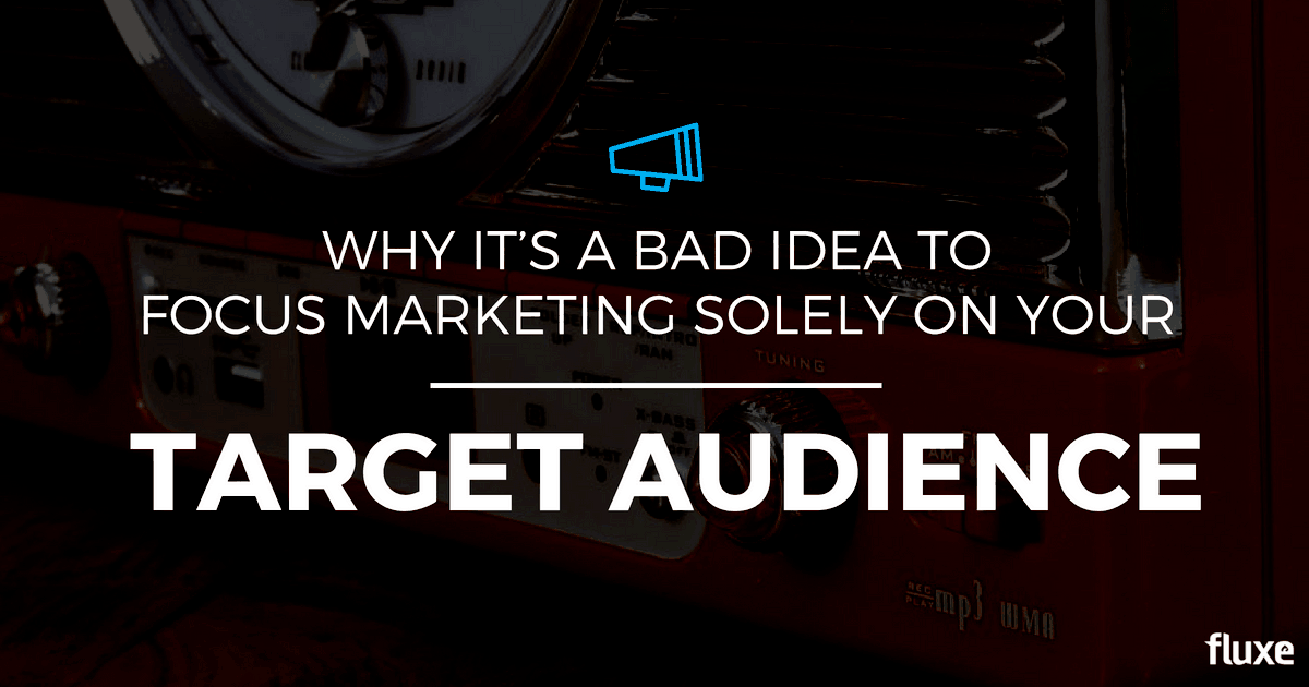 Why It’s a Bad Idea to Focus Marketing Solely on Your Target Audience ...