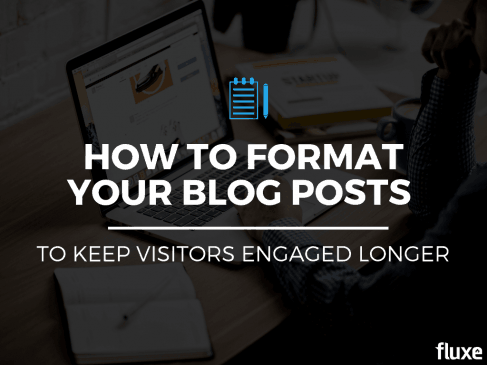 How to Format Your Blog Posts to Keep Visitors Engaged Longer - Fluxe ...